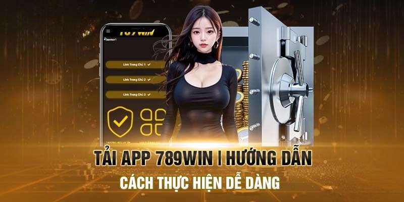 Tải App 789Win Để Trải Nghiệm Tất Cả Trò Chơi Tiện Lợi